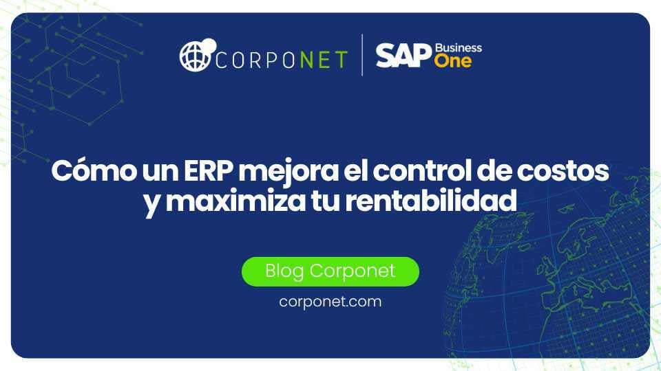 Cómo un ERP mejora el control de costos y maximiza tu rentabilidad